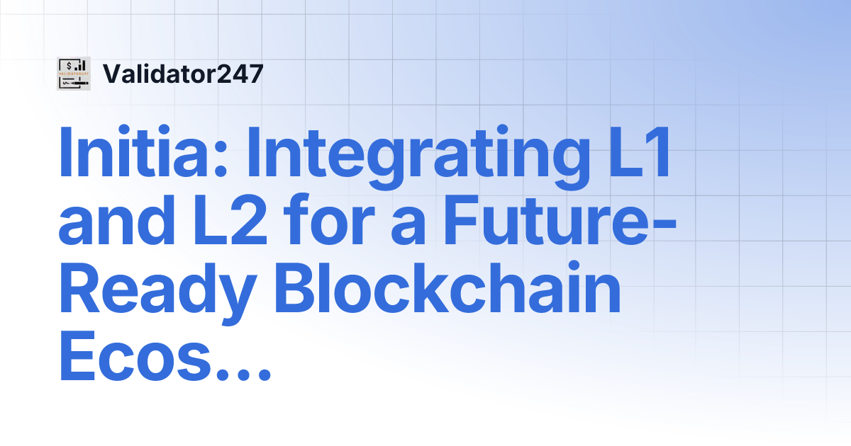 Initia: Integrating L1 and L2 for a Future-Ready Blockchain Ecosystem | Validator247